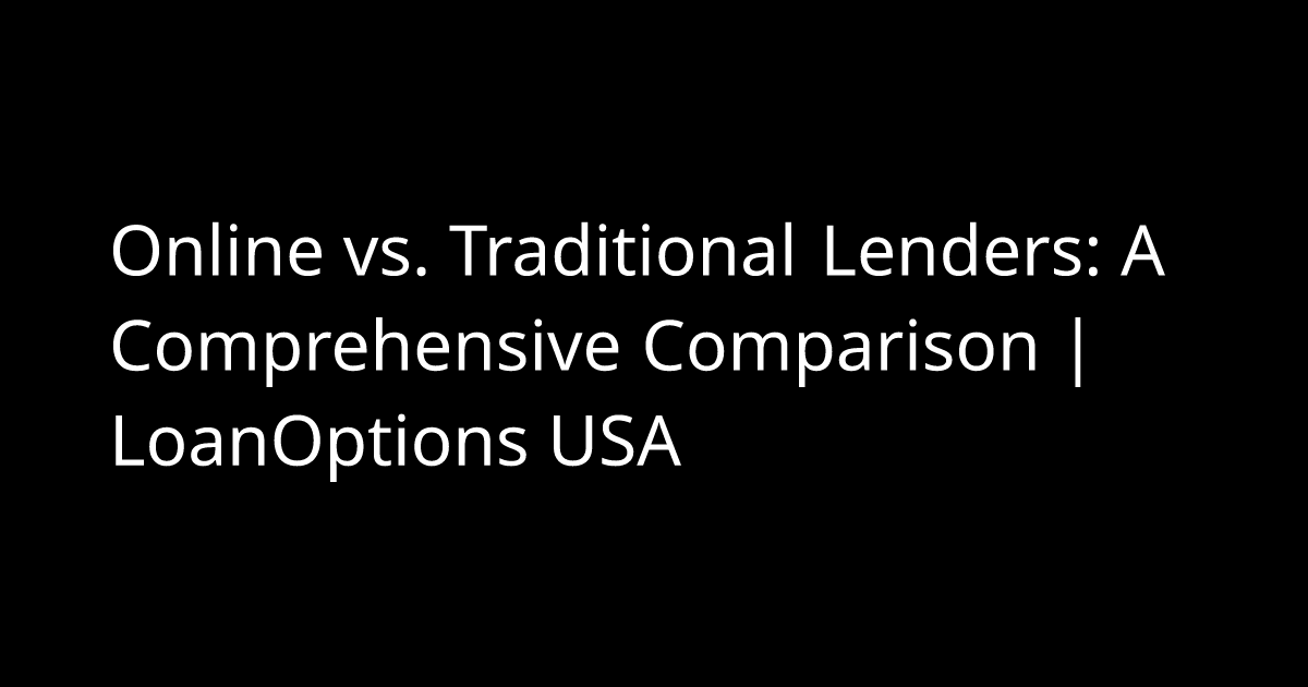Online vs. Traditional Lenders: A Comprehensive Comparison | LoanOptions USA